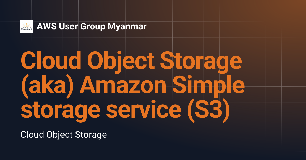 Cloud Object Storage (aka) Amazon Simple storage service (S3) | AWS User Group Myanmar