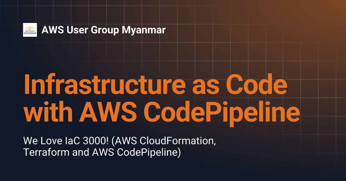 Infrastructure as Code with AWS CodePipeline | AWS User Group Myanmar