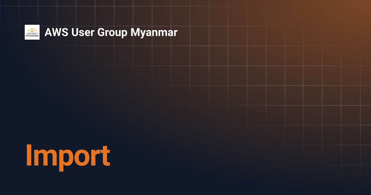 Import | AWS User Group Myanmar Import | AWS User Group Myanmar